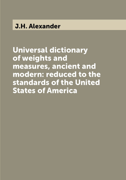 Universal dictionary of weights and measures, ancient and modern ...