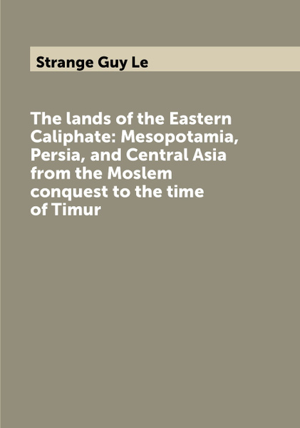 The lands of the Eastern Caliphate: Mesopotamia, Persia, and Central ...