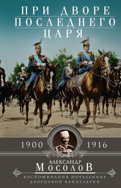 При дворе последнего царя. Воспоминания начальника дворцовой канцелярии. 1900-1916 - купить с ...