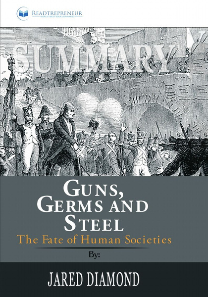 Summary of Guns, Germs, and Steel. The Fates of Human Societies by ...