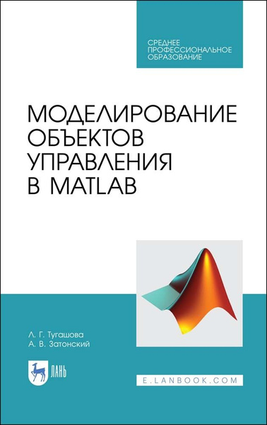 Моделирование объектов управления в MatLab. Учебное пособие для СПО, 3-е изд., стер. | Тугашова ...