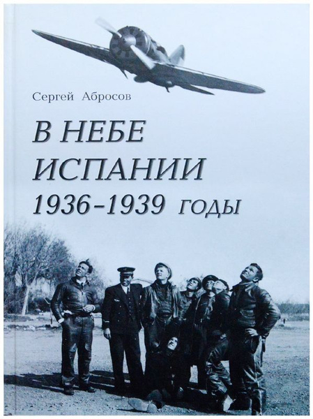 В небе Испании. 1936-1939 годы. О советских летчиках-истребителях, воевавших в Испании - купить ...