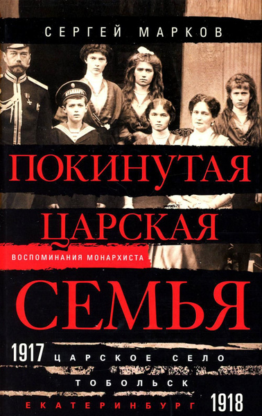 Покинутая царская семья. Царское Село - Тобольск - Екатеринбург. 1917-1918 | Марков Сергей ...