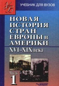 Новая история стран Европы и Америки. XVI- XIX века. В 3 ч.Ч.1: Учебник для студентов вузов ...
