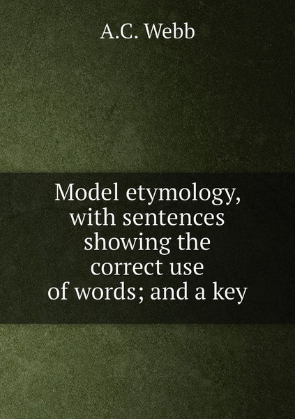 Model etymology, with sentences showing the correct use of words; and a ...