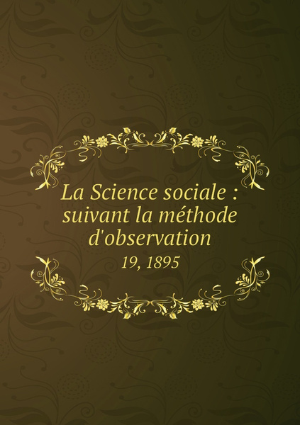 La Science sociale : suivant la methode d'observation. 19, 1895 купить ...