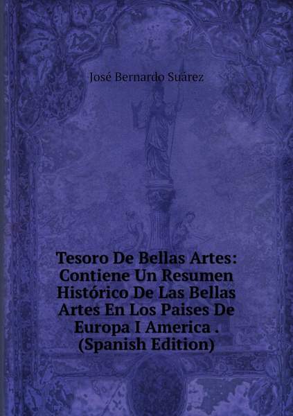 Tesoro De Bellas Artes: Contiene Un Resumen Historico De Las Bellas ...
