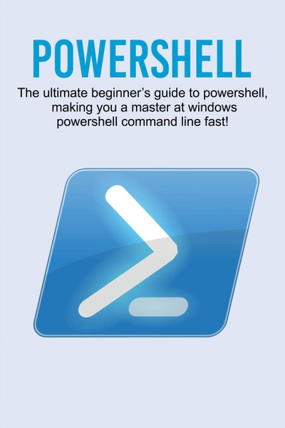Powershell. The ultimate beginner's guide to Powershell, making you a ... Powershell. The ultimate beginner's guide to Powershell, making you a ...