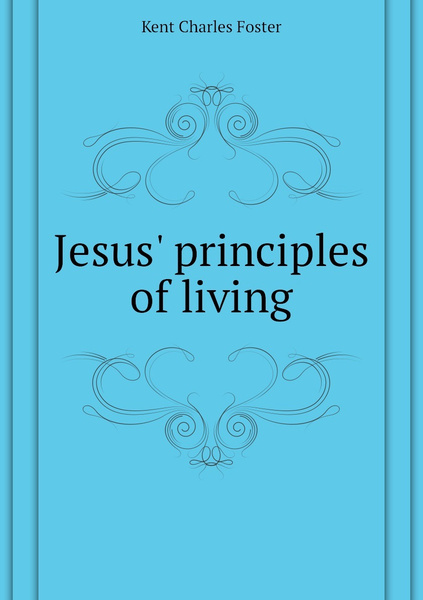 Jesus' principles of living | Kent Charles Foster - купить с доставкой ...
