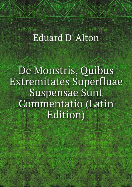 De Monstris, Quibus Extremitates Superfluae Suspensae Sunt Commentatio ...