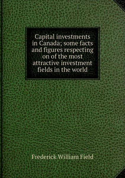 Capital investments in Canada; some facts and figures respecting on of ...