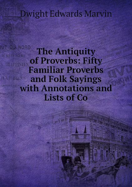 The Antiquity of Proverbs: Fifty Familiar Proverbs and Folk Sayings ...
