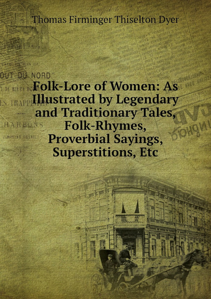 Folk-Lore of Women: As Illustrated by Legendary and Traditionary Tales ...