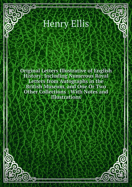 Original Letters Illustrative of English History: Including Numerous ...