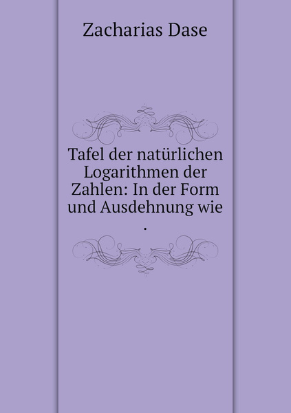 Tafel der naturlichen Logarithmen der Zahlen: In der Form und ...