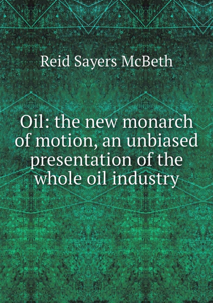 Oil: the new monarch of motion, an unbiased presentation of the whole ...
