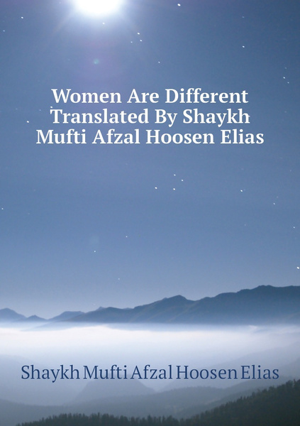 Women Are Different Translated By Shaykh Mufti Afzal Hoosen Elias ...