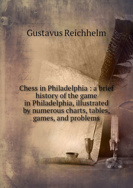 Chess in Philadelphia : a brief history of the game in Philadelphia ...
