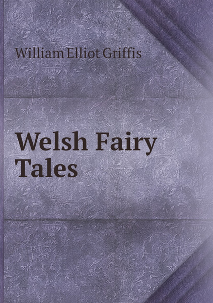 Welsh Fairy Tales | William Elliot Griffis купить на OZON по низкой ...