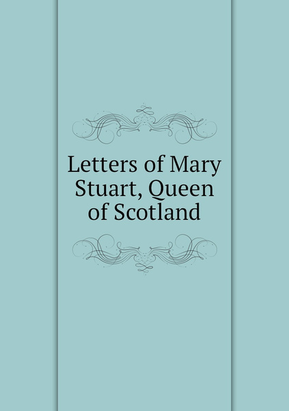 Letters of Mary Stuart, Queen of Scotland - купить с доставкой по ...