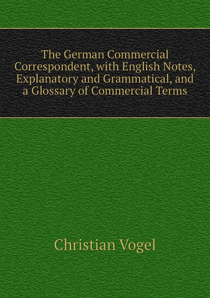 The German Commercial Correspondent, with English Notes, Explanatory ...