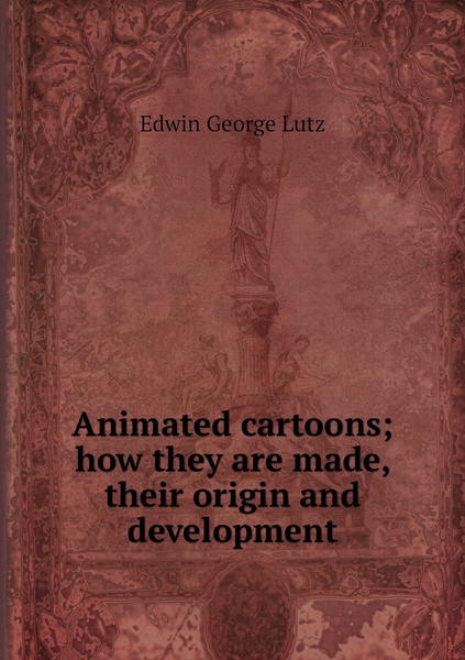 Animated cartoons; how they are made, their origin and development ...
