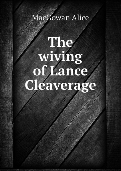 The wiving of Lance Cleaverage | MacGowan Alice - купить с доставкой по ...