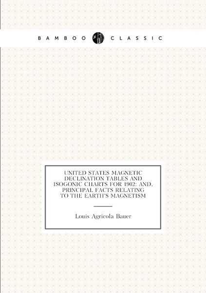 United States Magnetic Declination Tables and Isogonic Charts for 1902 ...