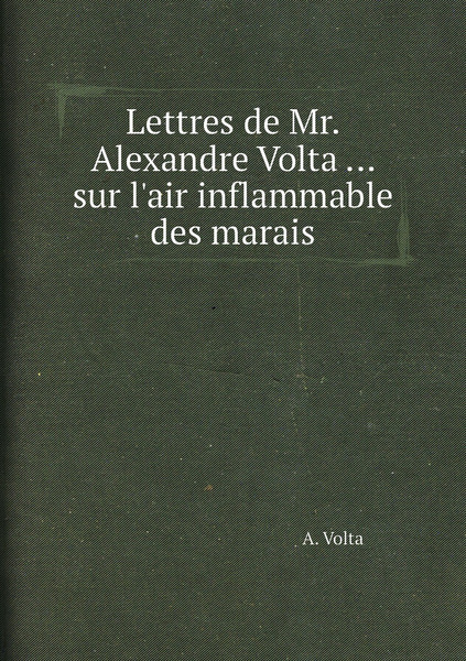 Lettres de Mr. Alexandre Volta ... sur l'air inflammable des marais ...