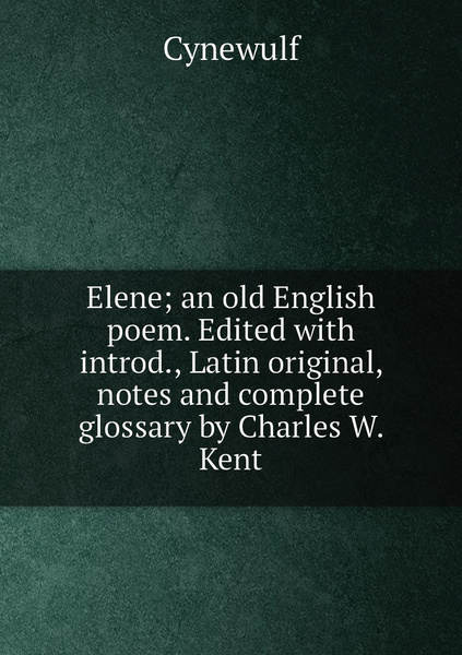 Elene; an old English poem. Edited with introd., Latin original, notes ...