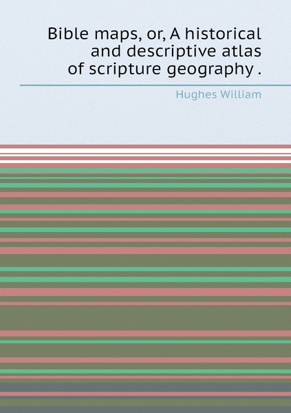 Bible maps, or, A historical and descriptive atlas of scripture ...