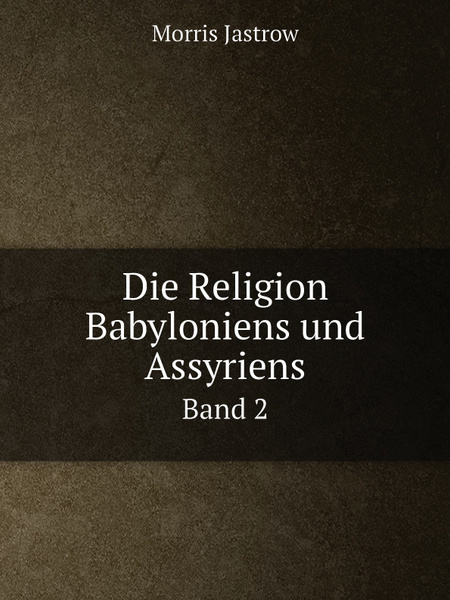 Die Religion Babyloniens und Assyriens. Band 2 | Morris Jastrow ...