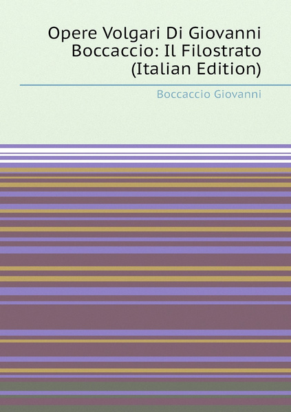Opere Volgari Di Giovanni Boccaccio: Il Filostrato (Italian Edition ...