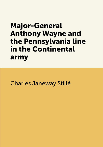 Major-General Anthony Wayne and the Pennsylvania line in the ...