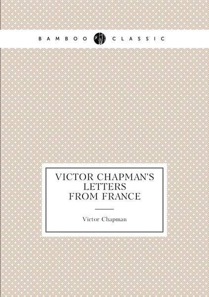 Victor Chapman's letters from France купить на OZON по низкой цене ...