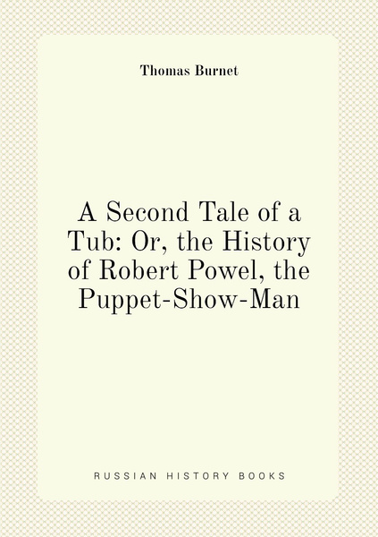 A Second Tale of a Tub: Or, the History of Robert Powel, the Puppet ...