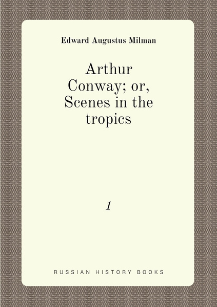 Arthur Conway; or, Scenes in the tropics. 1 - купить с доставкой по ...