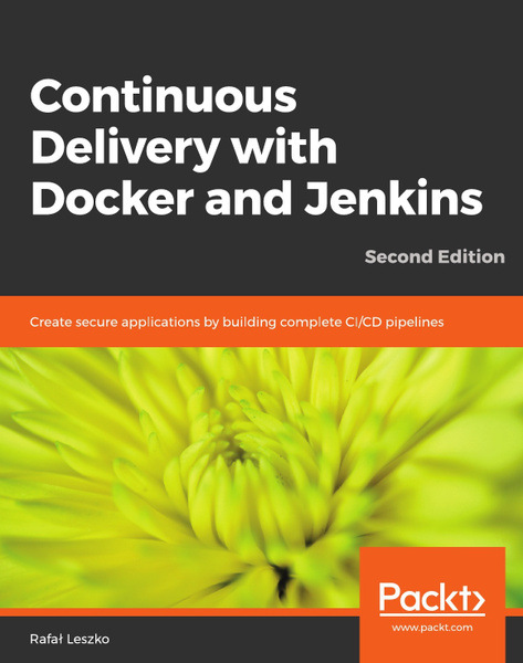 Continuous Delivery With Docker And Jenkins Second Edition Create Secure Applications By