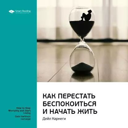Ключевые идеи книги: Как перестать беспокоиться и начать жить. Дейл ...