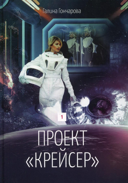 Проект "Крейсер". Дилогия. Книга 1 | Гончарова Галина Дмитриевна ...