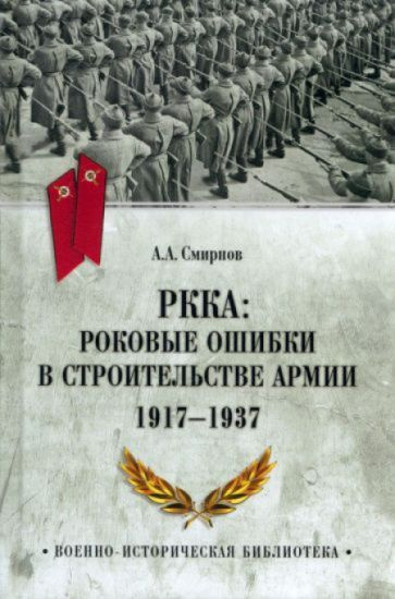 РККА. Роковые ошибки в строительстве армии. 1917-1937 | Андрей Смирнов - купить с доставкой по ...
