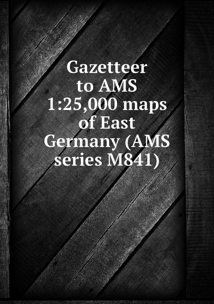 Gazetteer to AMS 1:25,000 maps of East Germany (AMS series M841 ...