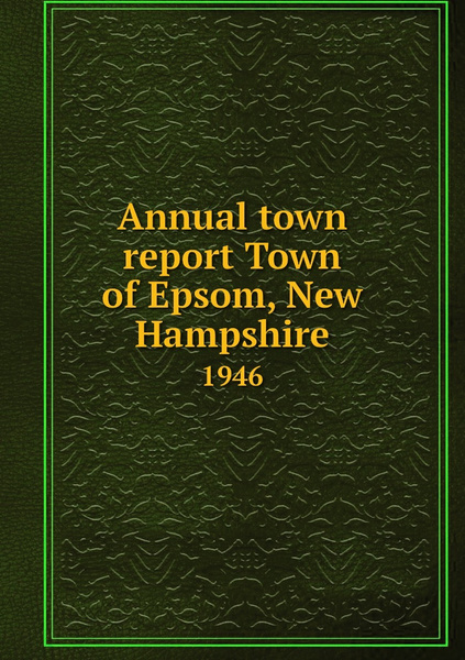 Annual town report Town of Epsom, New Hampshire. 1946 - купить с доставкой по выгодным ценам в ...