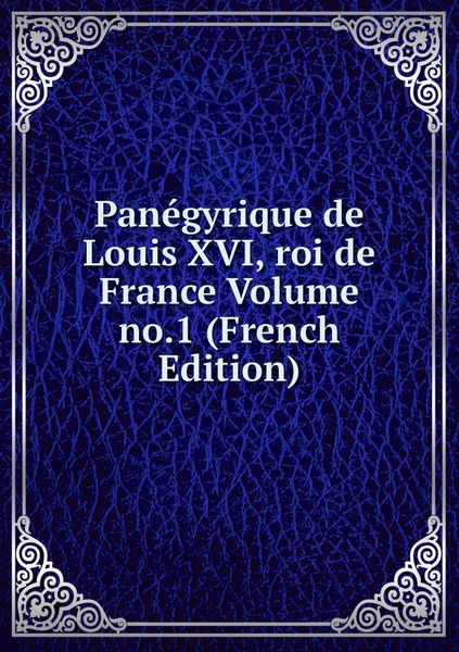 Panegyrique de Louis XVI, roi de France Volume no.1 (French Edition) - купить с доставкой по ...