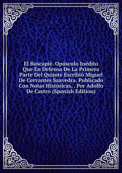 El Buscapie. Opusculo Inedito Que En Defensa De La Primera Parte Del ...