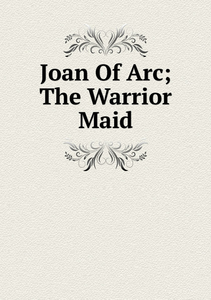 Joan Of Arc; The Warrior Maid - купить с доставкой по выгодным ценам в ...