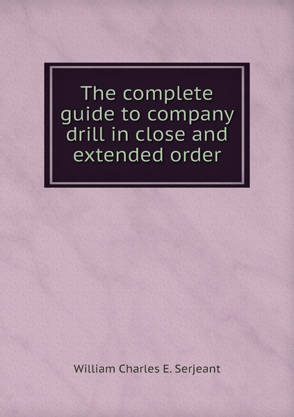 The complete guide to company drill in close and extended order ...