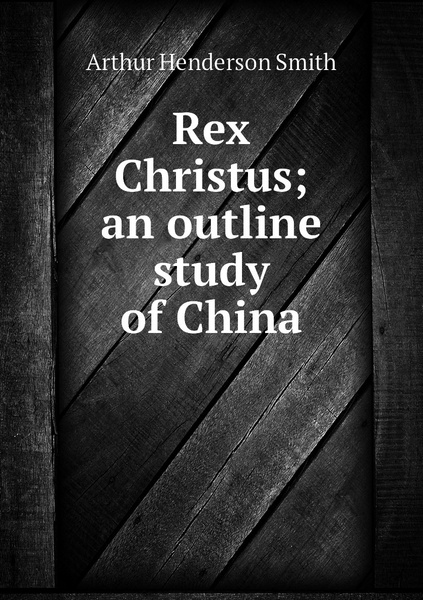 Rex Christus; an outline study of China - купить с доставкой по ...