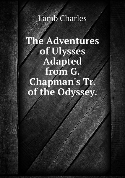The Adventures of Ulysses Adapted from G. Chapman's Tr. of the Odyssey. | Lamb Charles - купить ...