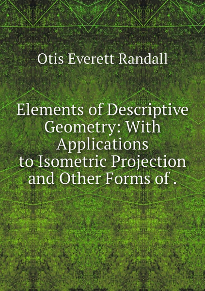 Elements of Descriptive Geometry: With Applications to Isometric ...